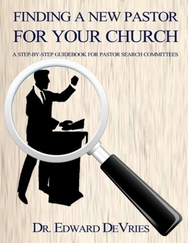 Finding a New Pastor for Your Church: Step-by-step approach for ...