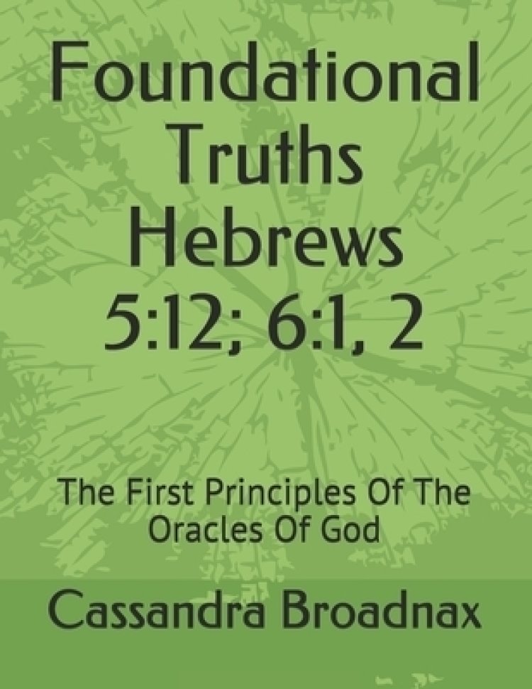 Foundational Truths: Hebrews 5:12; 6:1, 2: The First Principles Of The ...