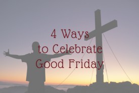 How to Celebrate Good Friday