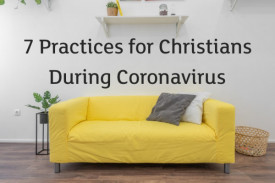 7 Practices for Christians During Coronavirus
