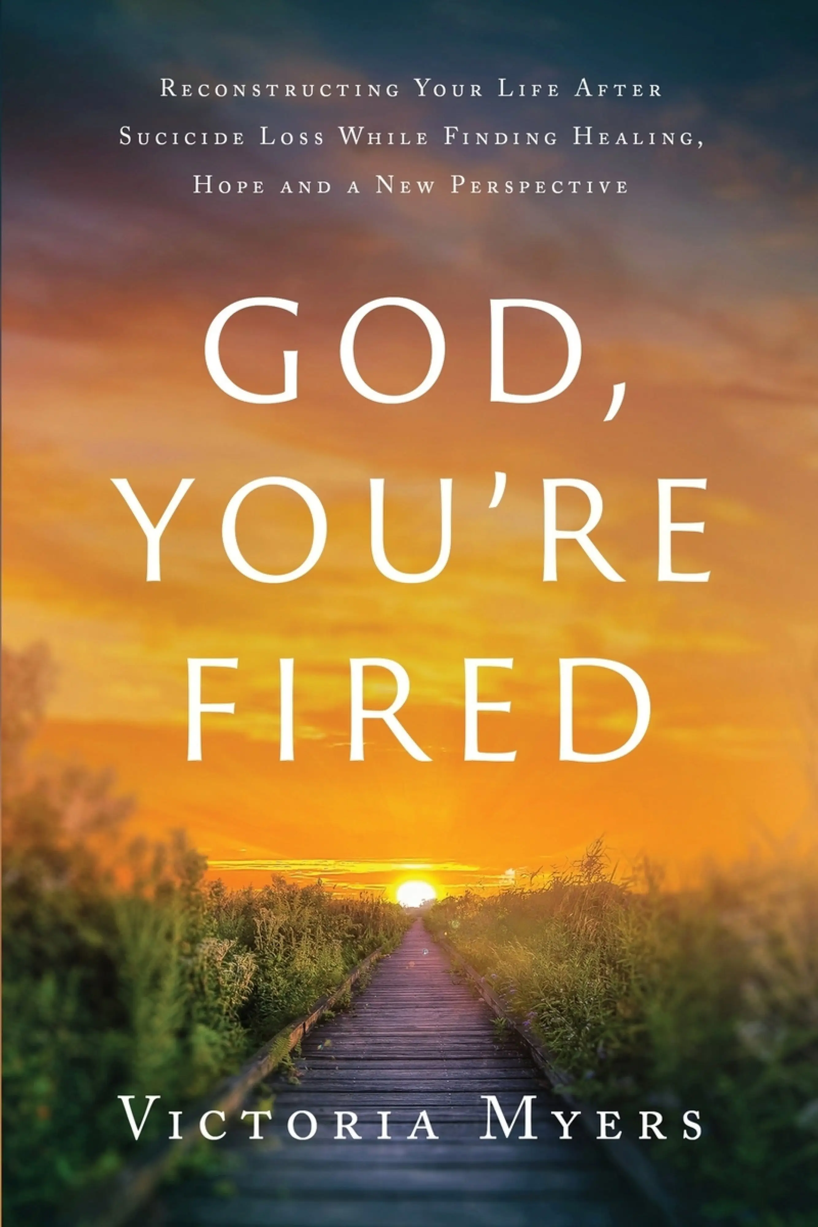 God, You're Fired: Reconstructing Your Life After Suicide Loss While ...