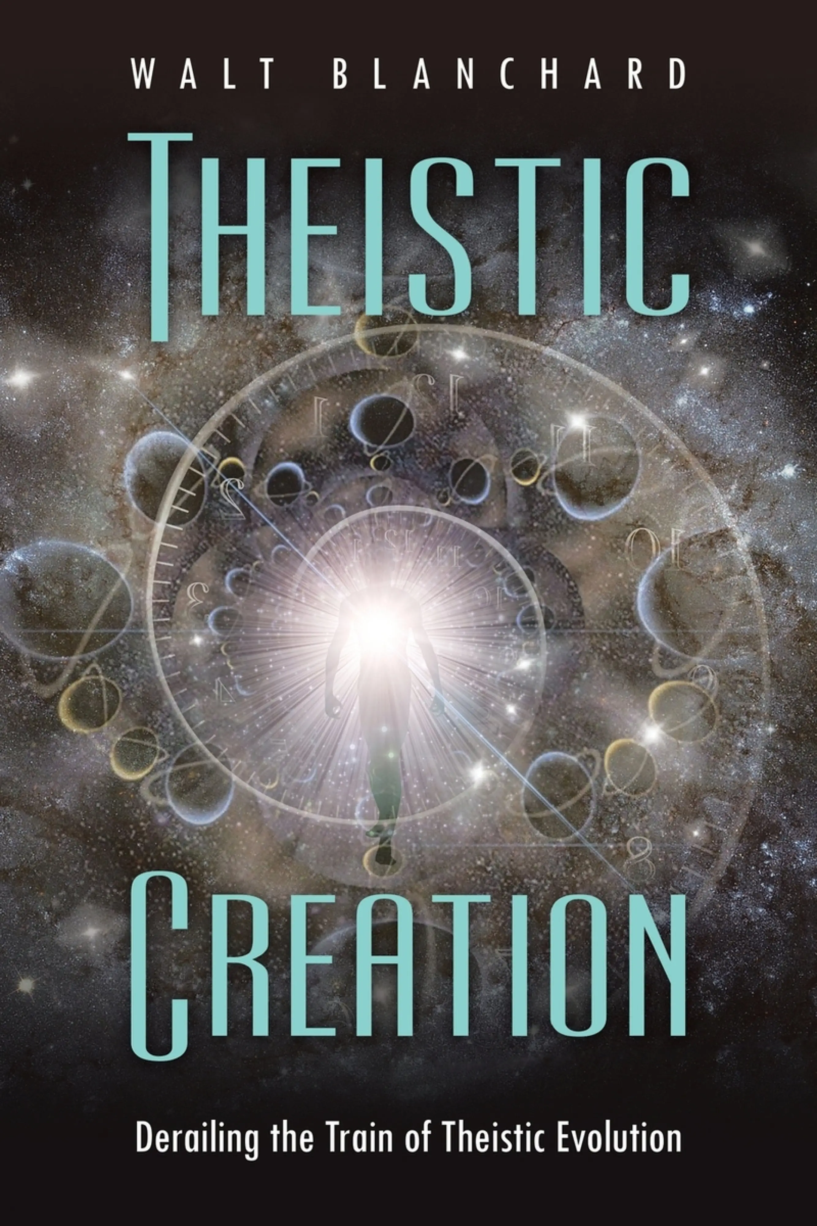 Theistic Creation: Derailing the Train of Theistic Evolution: Free ...