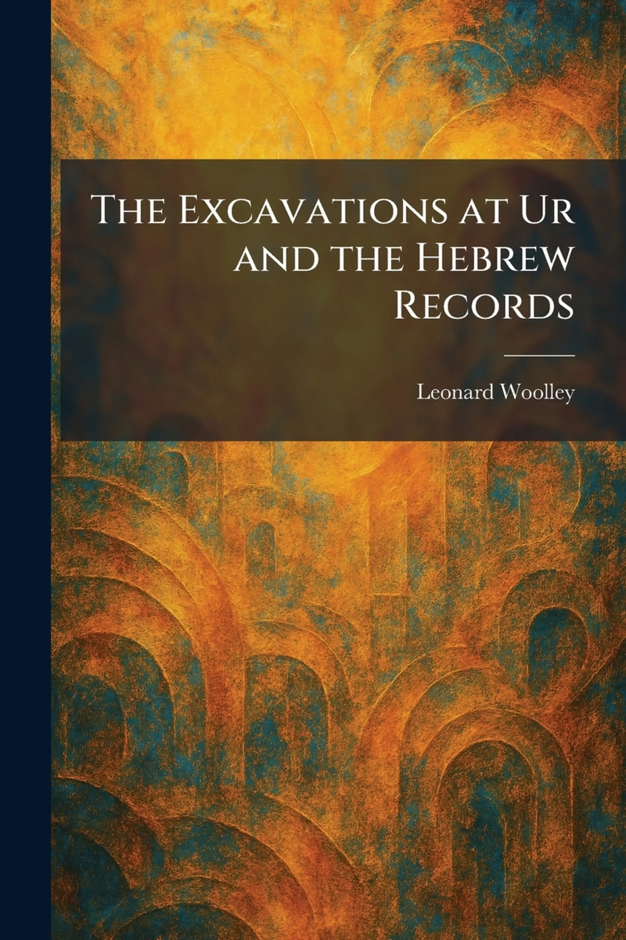 The Excavations at Ur and the Hebrew Records: Free Delivery when you ...
