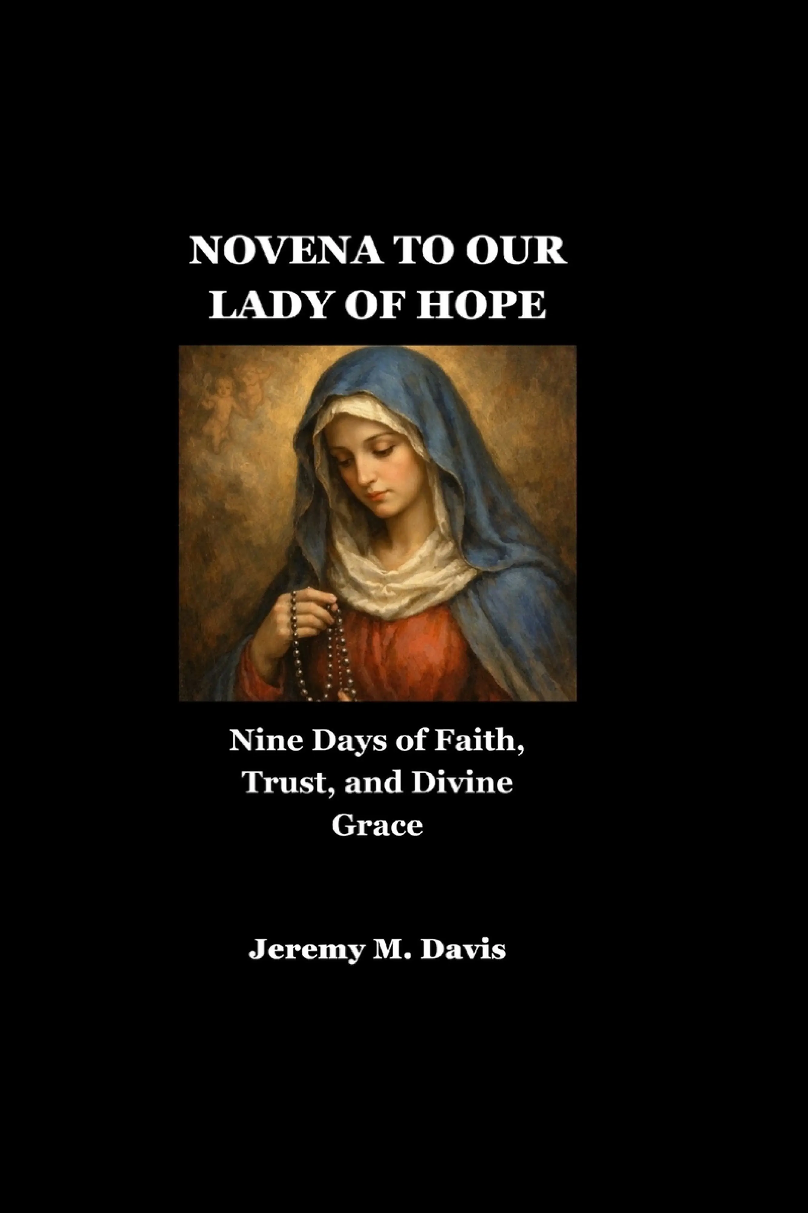 NOVENA TO OUR LADY OF HOPE: Nine Days of Faith, Trust, and Divine Grace ...