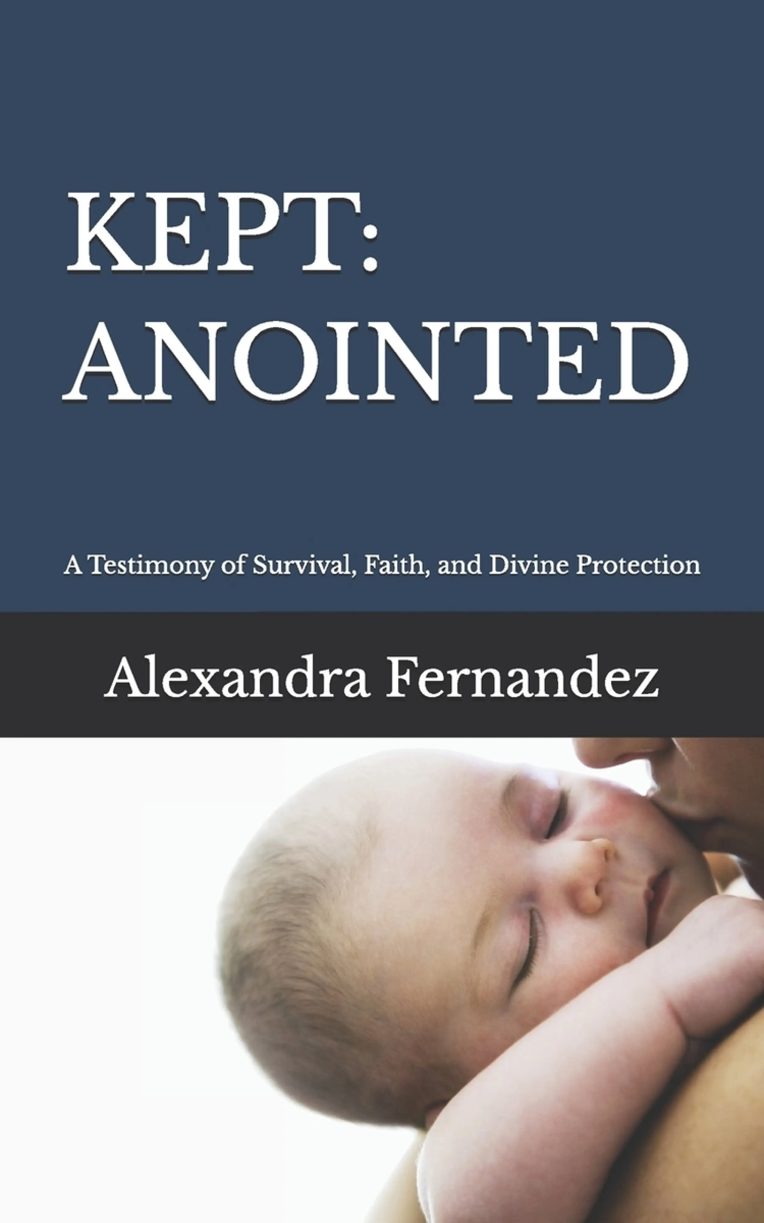 KEPT: ANOINTED: A Testimony of Survival, Faith, and Divine Protection ...