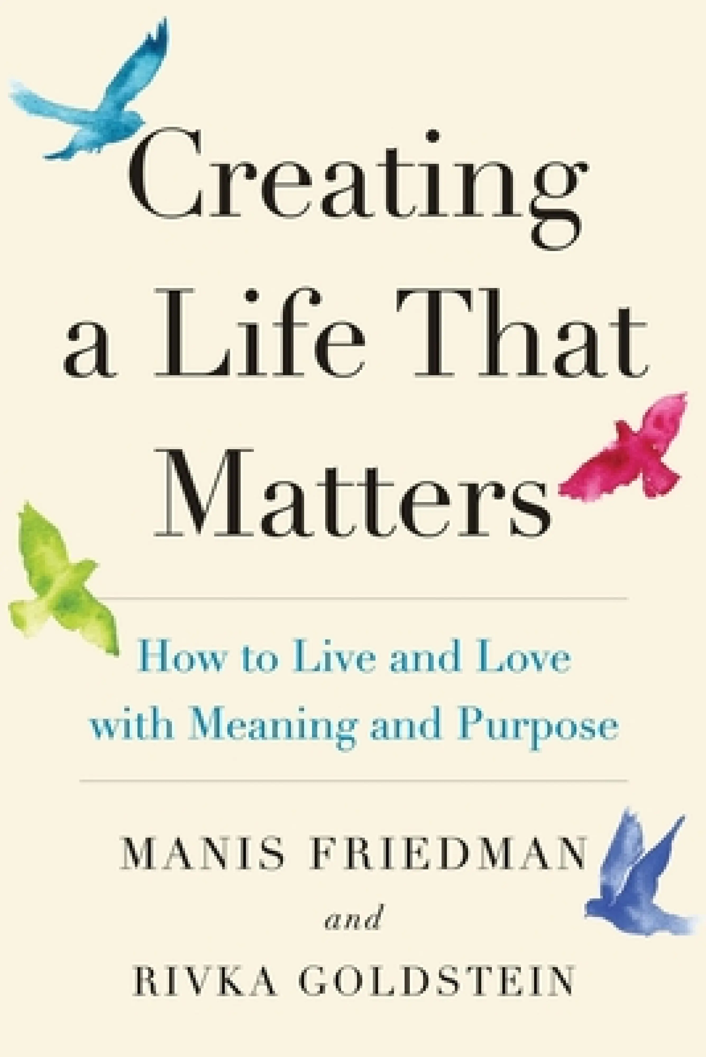 Creating a Life That Matters: How to Live and Love with Meaning and ...