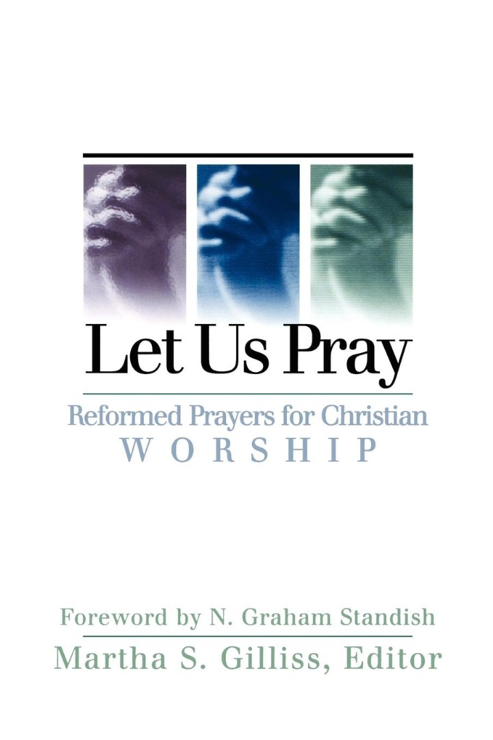 Let Us Pray: Reformed Prayers for Christian Worship by Gilliss, Martha