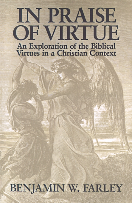 In Praise of Virtue: An Exploration of the Biblical Virtues in a ...