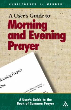 A User's Guide to Morning and Evening Prayer by Christopher L. Webber