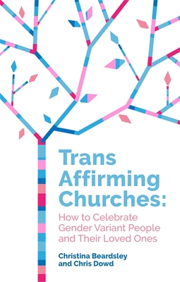 Trans Affirming Churches: How to Celebrate Gender-Variant People and ...