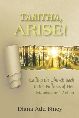 Tabitha Arise: Calling the Church Back to the Fullness of Her Mandate ...