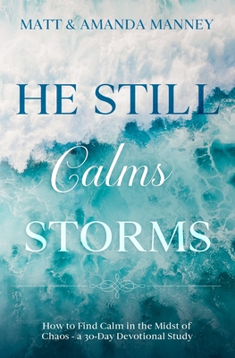 He Still Calms Storms: Finding Calm in the Midst of Chaos (a 30-Day ...