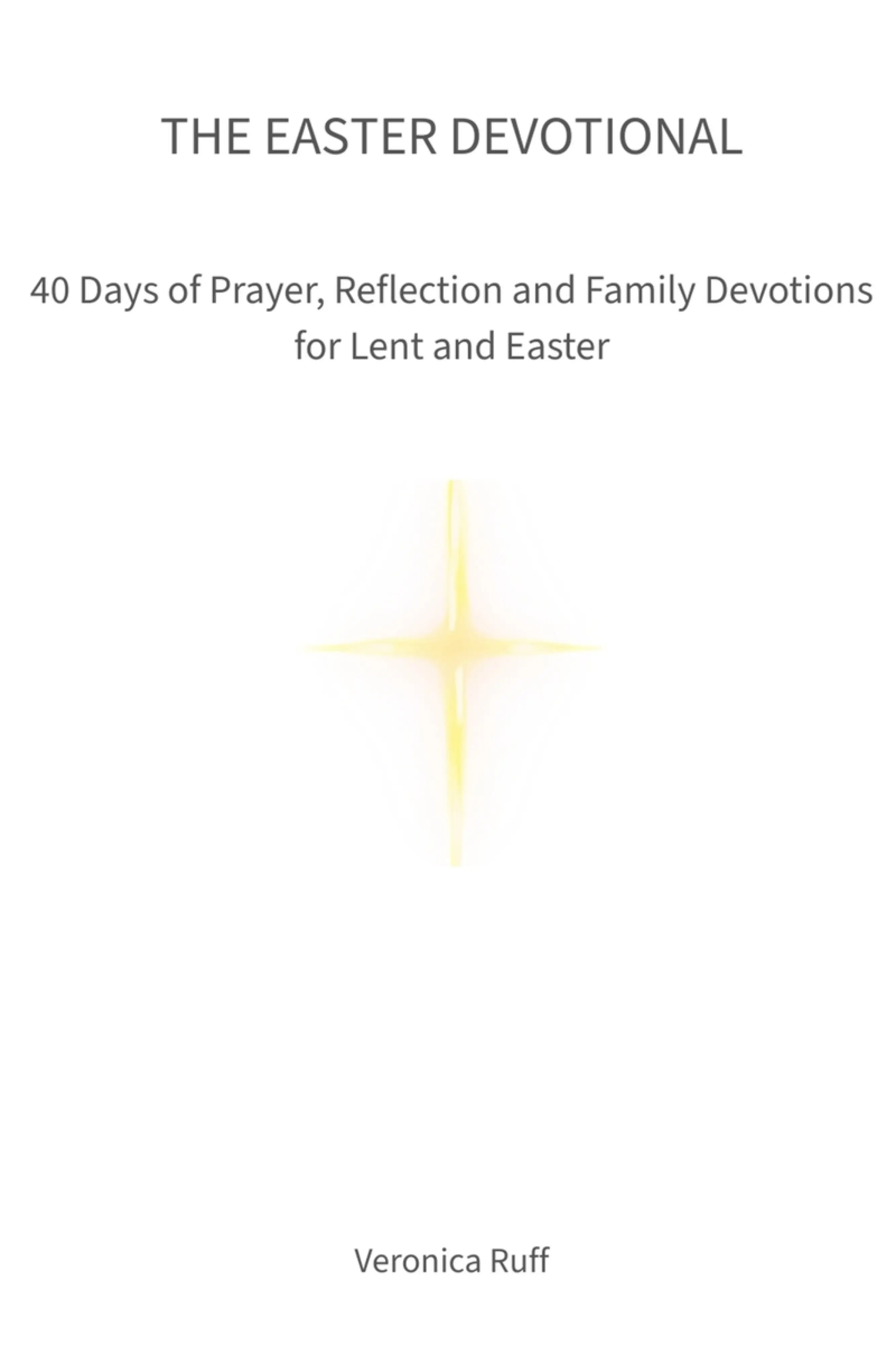 The Easter Devotional: 40 Days of Prayer, Reflection and Family ...